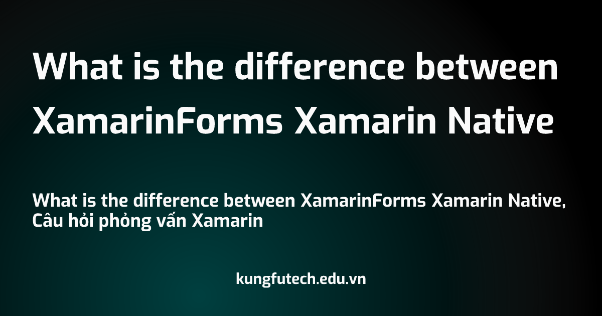 What is the difference between XamarinForms Xamarin Native