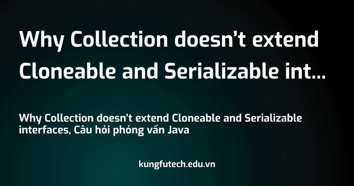 Why Collection doesn’t extend Cloneable and Serializable interfaces