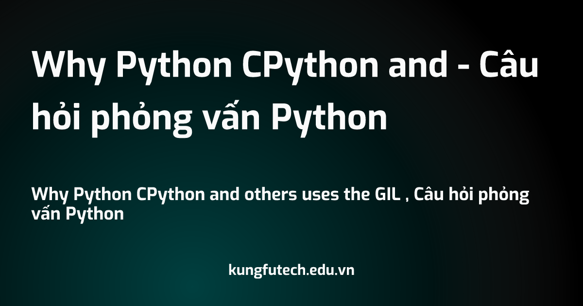 Why Python CPython and - Câu hỏi phỏng vấn Python