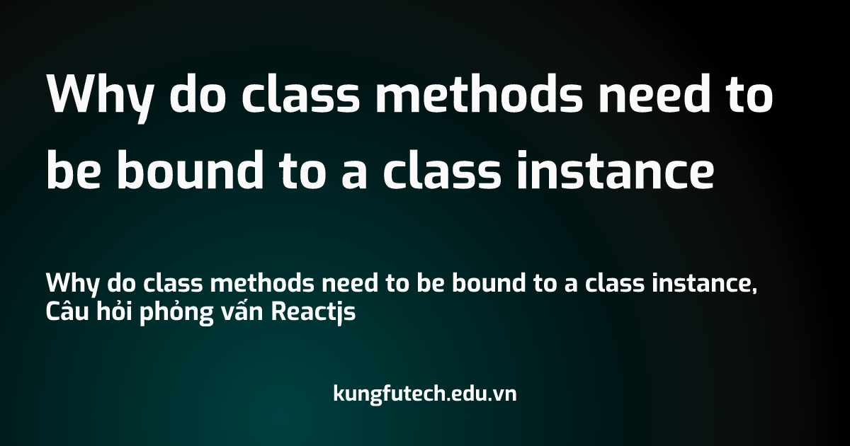 Why Do Class Methods Need To Be Bound To A Class Instance
