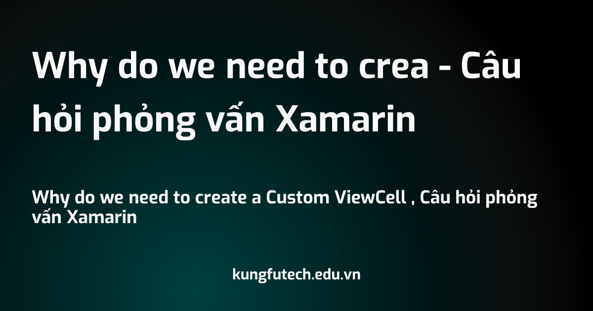 Why Do We Need To Crea Câu Hỏi Phỏng Vấn Xamarin