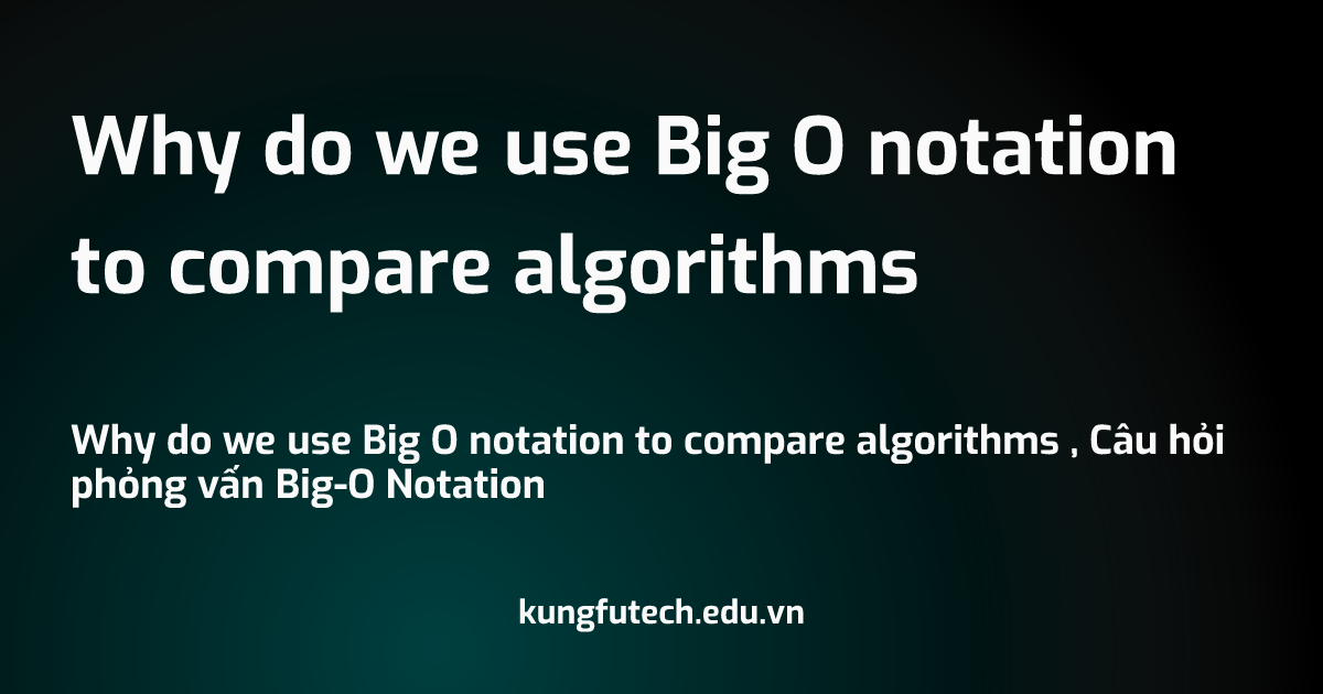 Why Do We Use Big O Notation To Compare Algorithms