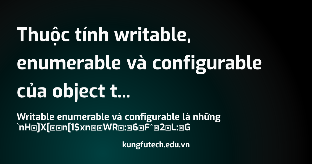 Thuộc Tính Writable Enumerable Và Configurable Của Object Trong Javascript 