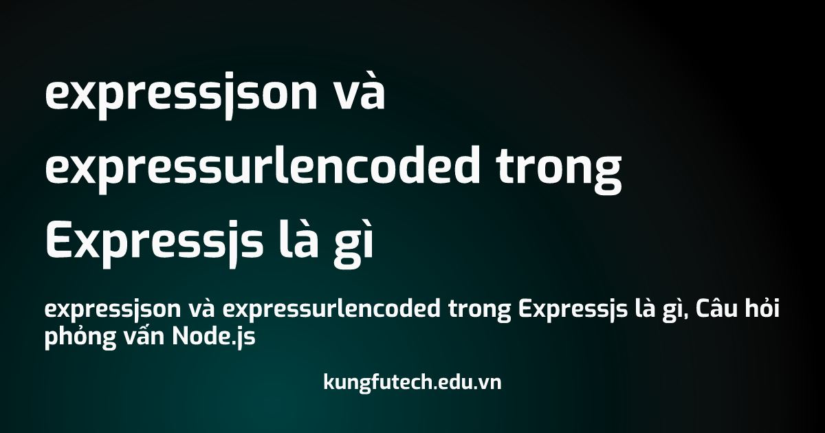 expressjson và expressurlencoded trong Expressjs là gì
